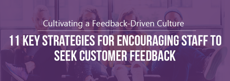 Key Strategies for Encouraging Staff to Seek Customer Feedback